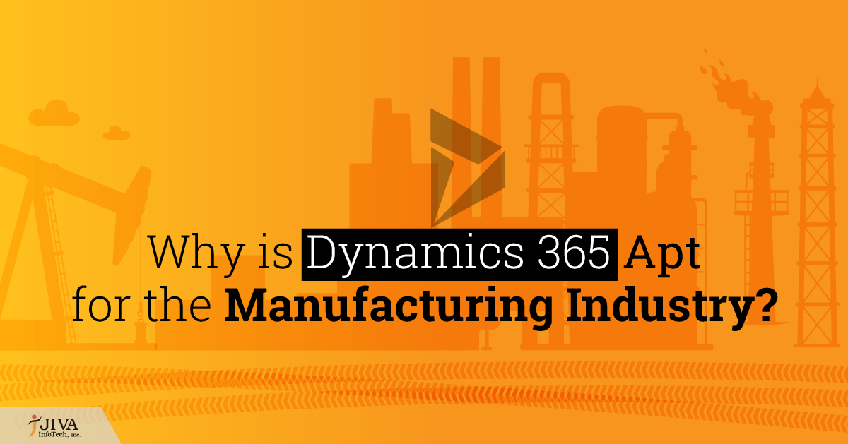 Why is Dynamics 365 apt for the Manufacturing Industry? - JIVA Infotech